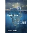 Hyperobjects: Philosophy and Ecology after the End of the World ...