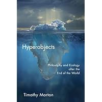 Hyperobjects: Philosophy and Ecology after the End of the World ...