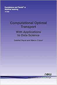 Computational Optimal Transport: With Applications to Data Science (Foundations and Trends(r) in ...