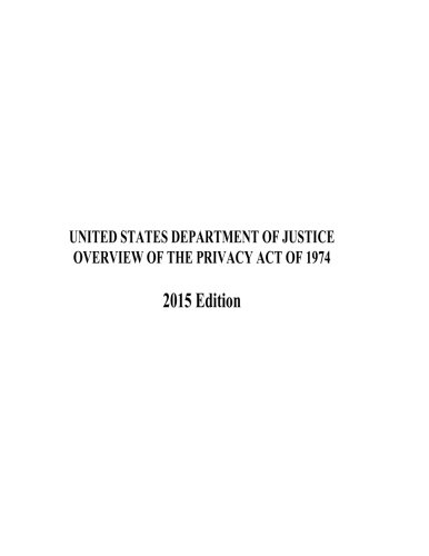 OVERVIEW OF THE PRIVACY ACT OF 1974 2015 Edition: Justice, United ...
