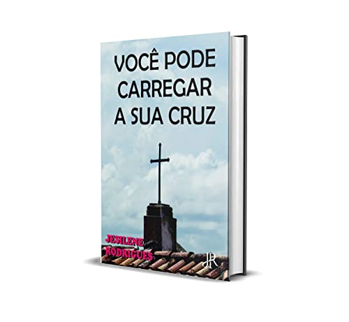 VOCÊ PODE CARREGAR A SUA CRUZ - eBook, Resumo, Ler Online e PDF - por RODRIGUES, JESILENE