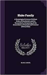 Blake Family: A Genealogical History of William Blake, of Dorchester ...