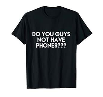 Amazon.com: Do you guys not have phones???: Clothing