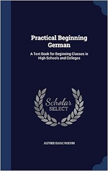 Practical Beginning German: A Text Book for Beginning Classes in High ...
