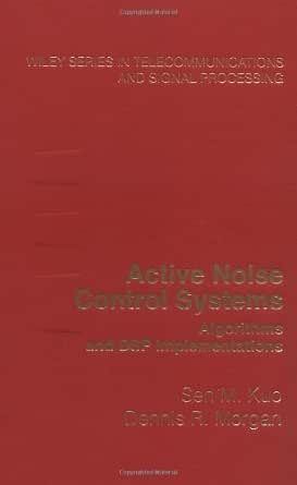 Active Noise Control Systems: Algorithms and DSP Implementations (Wiley Series in ...
