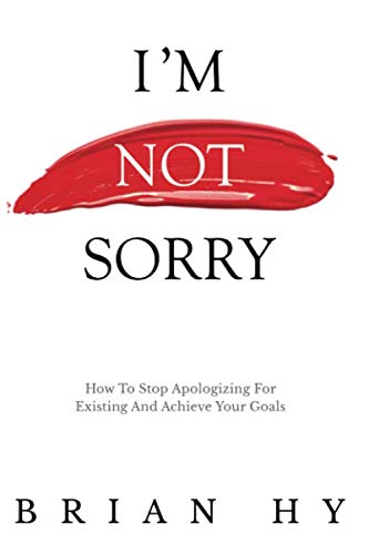 I'm Not Sorry: How To Stop Apologizing For Existing: Hy, Brian ...