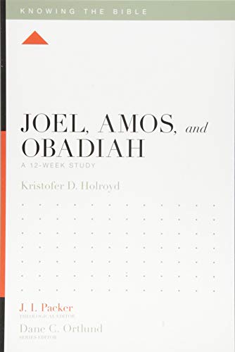 Joel, Amos, and Obadiah: A 12-Week Study (Knowing the Bible): Holroyd ...