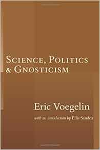 Science Politics & Gnosticism: Eric Voegelin, Ellis Sandoz, Ellis ...
