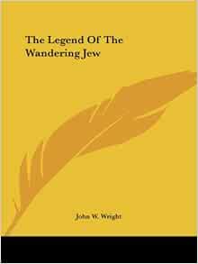 The Legend Of The Wandering Jew: Wright, John W.: 9781425319670: Amazon ...