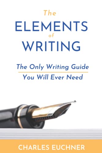 The Elements of Writing: The Only Writing Guide You Will Ever Need (The ...