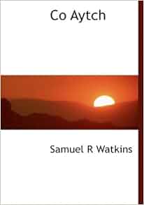 Co Aytch: Samuel R. Watkins: 9781117358864: Amazon.com: Books