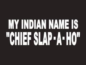 Amazon.com: #148 My Indian Name is Chief Slap A Ho Bumper Sticker/Vinyl ...
