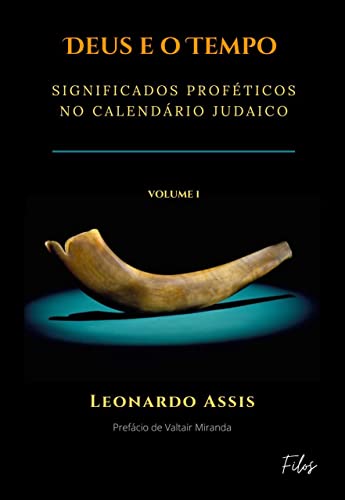 Deus e o Tempo Vol. 1: Significados Proféticos no Calendário Judaico ...