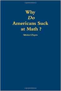 Why Do Americans Suck at Math: Michael Capeto: 9781300443544: Amazon ...