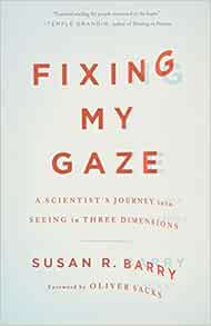 Fixing My Gaze: A Scientist's Journey Into Seeing in Three Dimensions ...