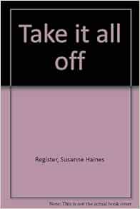 Take it all off: Register, Susanne Haines: 9780892930746: Amazon.com: Books