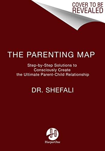 The Parenting Map: Step-by-Step Solutions to Consciously Create the ...