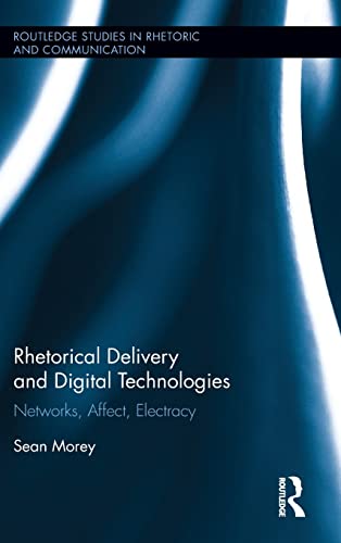 Rhetorical Delivery and Digital Technologies: Networks, Affect ...