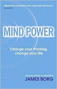 Mind Power: Change Your Thinking, Change Your Life: Borg, James ...