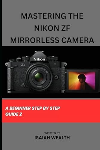MASTERING THE NIKON ZF MIRRORLESS CAMERA: A BEGINNER STEP BY STEP GUIDE ...