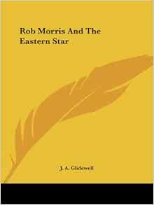 Amazon.com: Rob Morris And The Eastern Star (9781425358655): Glidewell ...