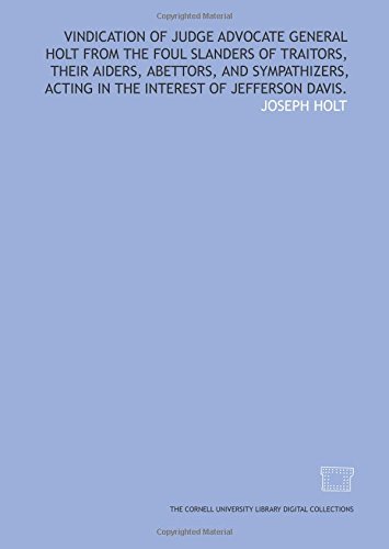 Vindication of Judge Advocate General Holt from the foul slanders of ...
