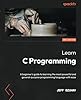 Learn C Programming: A beginner's guide to learning the most powerful and general-purpose ...