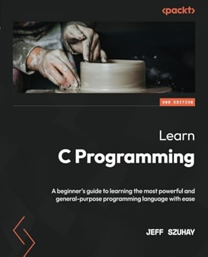 Learn C Programming: A beginner's guide to learning the most powerful and general-purpose ...