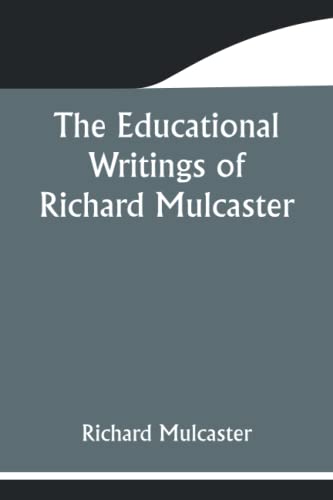 The Educational Writings of Richard Mulcaster: Richard Mulcaster ...