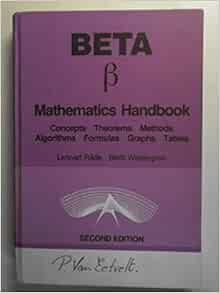 Beta Mathematics Handbook: Concepts, Theorems, Methods, Algorithms, Formulas, Graphs, Tables ...