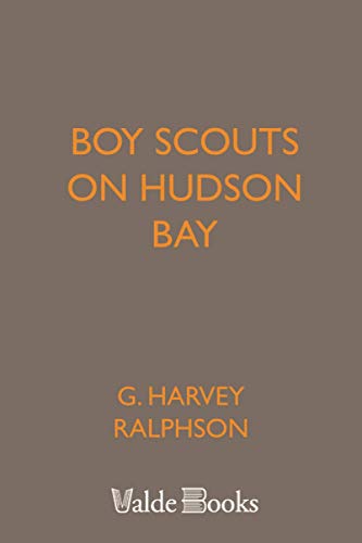 Boy Scouts on Hudson Bay: Ralphson, G. Harvey (George Harvey ...