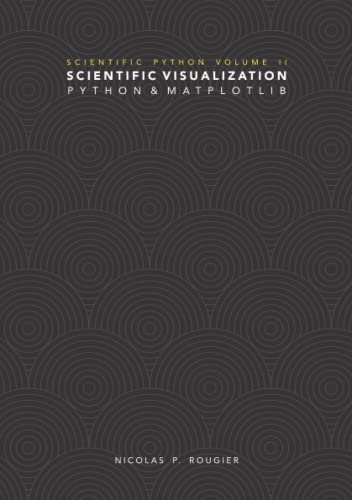 Scientific Visualization: Python + Matplotlib: Rougier, Nicolas P ...