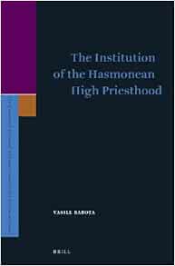 The Institution of the Hasmonean High Priesthood (Supplements to the ...
