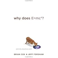 Why Does E=mc2? (And Why Should We Care?): Cox, Brian, Forshaw, Jeff ...