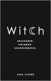 Witch: Unleashed. Untamed. Unapologetic.: Lisa Lister: 9781781807545 ...