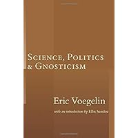 Science Politics & Gnosticism: Voegelin, Eric, Ellis Sandoz, Sandoz ...