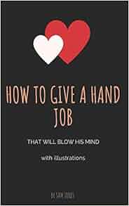 How to Give a Hand Job That Will Blow His Mind (with Illustrations ...