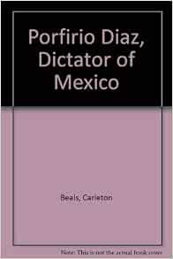 Amazon.com: Porfirio Diaz, Dictator of Mexico (9780837151595): Beals ...