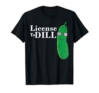 Amazon.com: Funny Dill Pickle T Shirt Pun License To Dill (Dark): Clothing