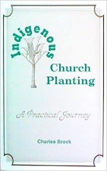 Indigenous Church Planting, a Practical Journey: Charles Brock ...