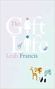 The Gift of Life: Francis, Leah: 9781847480170: Amazon.com: Books
