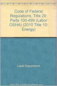 Code of Federal Regulations, Title 29: Parts 100-499 (Labor Osha) (2010 ...