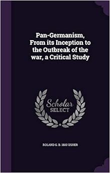 Pan-Germanism, From its Inception to the Outbreak of the war, a ...