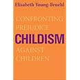 Childism: Confronting Prejudice Against Children: Young-Bruehl ...
