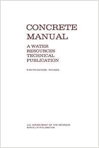 Concrete Manual: A Manual for the Control of Concrete Construction (A ...