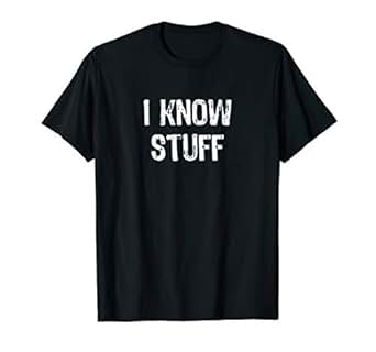 Amazon.com: I Know Stuff Funny T-Shirt: Clothing
