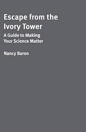 Escape from the Ivory Tower: A Guide to Making Your Science Matter ...