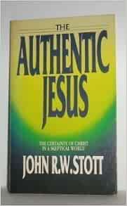 Authentic Jesus: Stott, John R. W.: 9780877846192: Amazon.com: Books