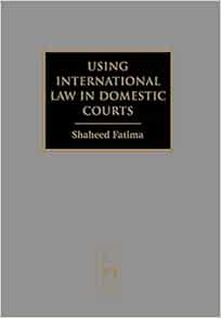 Using International Law in Domestic Courts: QC, Shaheed Fatima ...