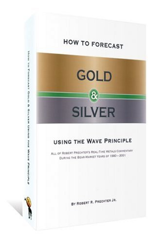 How to Forecast Gold and Silver Using the Wave Principle: Jr. Robert R ...